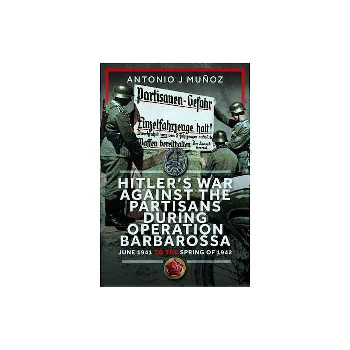 Hitler’s War Against the Partisans During Operation Barbarossa ...